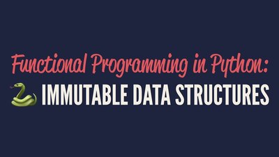 Functional Programming in Python: Immutable Data Structures - BYU-Idaho