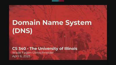 CS 340 - Lecture #21: Domain Name System (Spring 2023, Wade Fagen-Ulmschneider) - Illinois Media ...