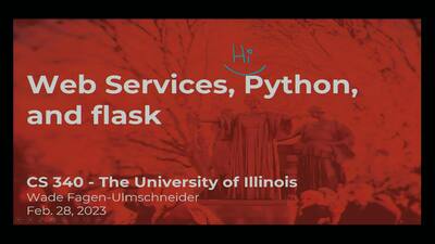 CS 340 - Lecture #13: Web Services (Spring 2023, Wade Fagen-Ulmschneider) - Illinois Media Space
