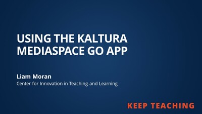 Keep Teaching: Using the Kaltura Mediaspace Go App - Illinois Media Space