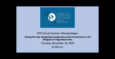 CITP Virtual Seminar Miranda Bogen-Closing the Gap: Navigating Complexities and Contradictions ...
