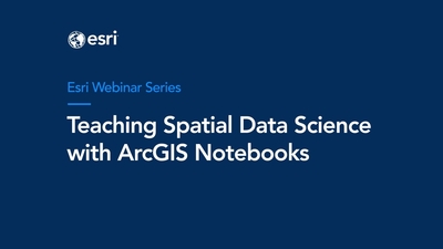 Teaching Spatial Data Science with ArcGIS Notebooks: May 2023 Webinar - Esri Videos: GIS, Events ...