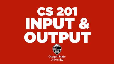CS 201 Week 1 Input and Output - OSU MediaSpace