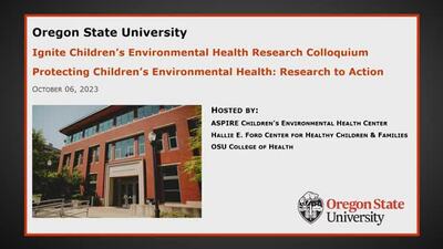 Ignite Children's Environmental Health Research Colloquium 2023 - OSU MediaSpace