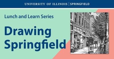 UIS Lunch and Learn "Drawing Springfield" (March 13, 2024) - University ...