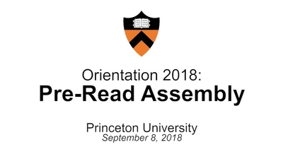Orientation 2018: Pre-Read Assembly - Princeton University Media Central