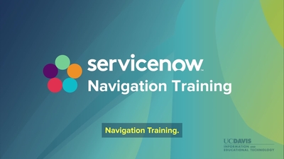 ServiceNow Navigation Training 2021 - University of California, Davis