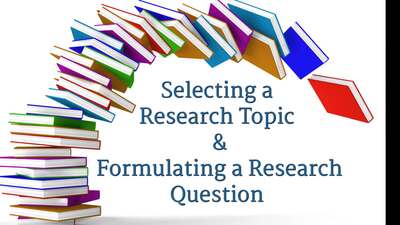 Selecting a Research Topic and Formulating a Research Question ...