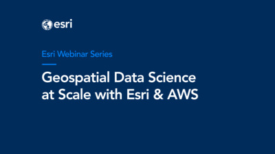 Geospatial Data Science at Scale with Esri and AWS - Esri Videos: GIS ...