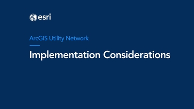 ArcGIS Utility Network: Implementation Considerations Webinar - Esri ...