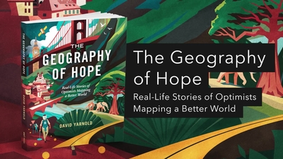 The Geography of Hope: Real-Life Stories of Optimists Mapping a Better ...