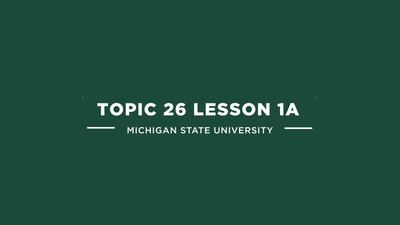 topic 26 lesson 1a - MSU MediaSpace